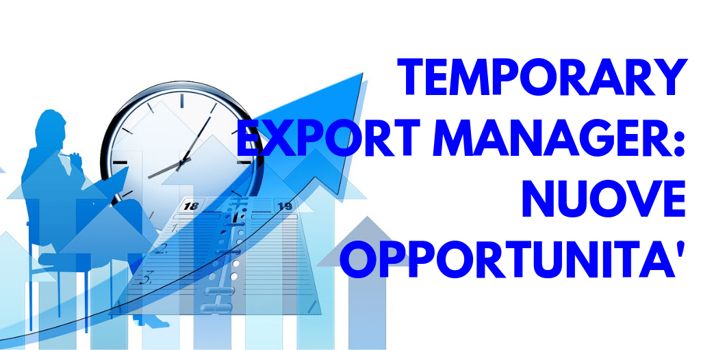 TEMPORARY EXPORT MANAGER: nuove opportunità dai decreti operativi MISE ...